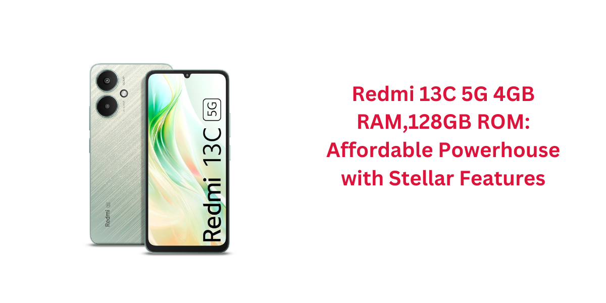 Redmi 13C 5G 4GB RAM,128GB ROM: Best Affordable Powerhouse with Stellar ...