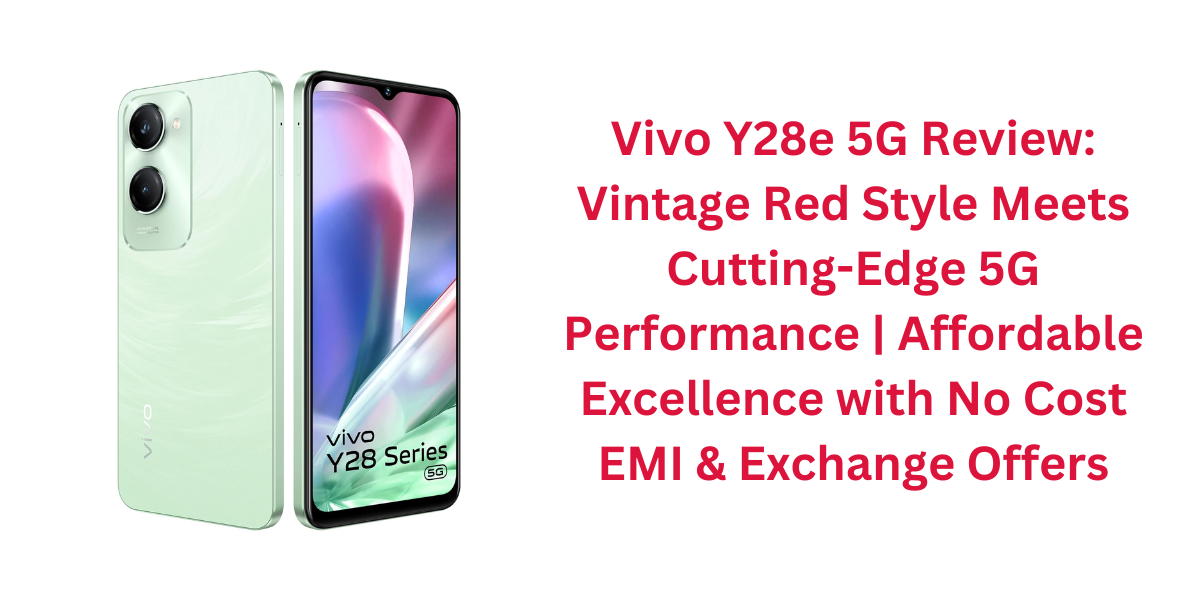 Vivo Y28e 5G Review: Vintage Red Style Meets Cutting-Edge 5G ...