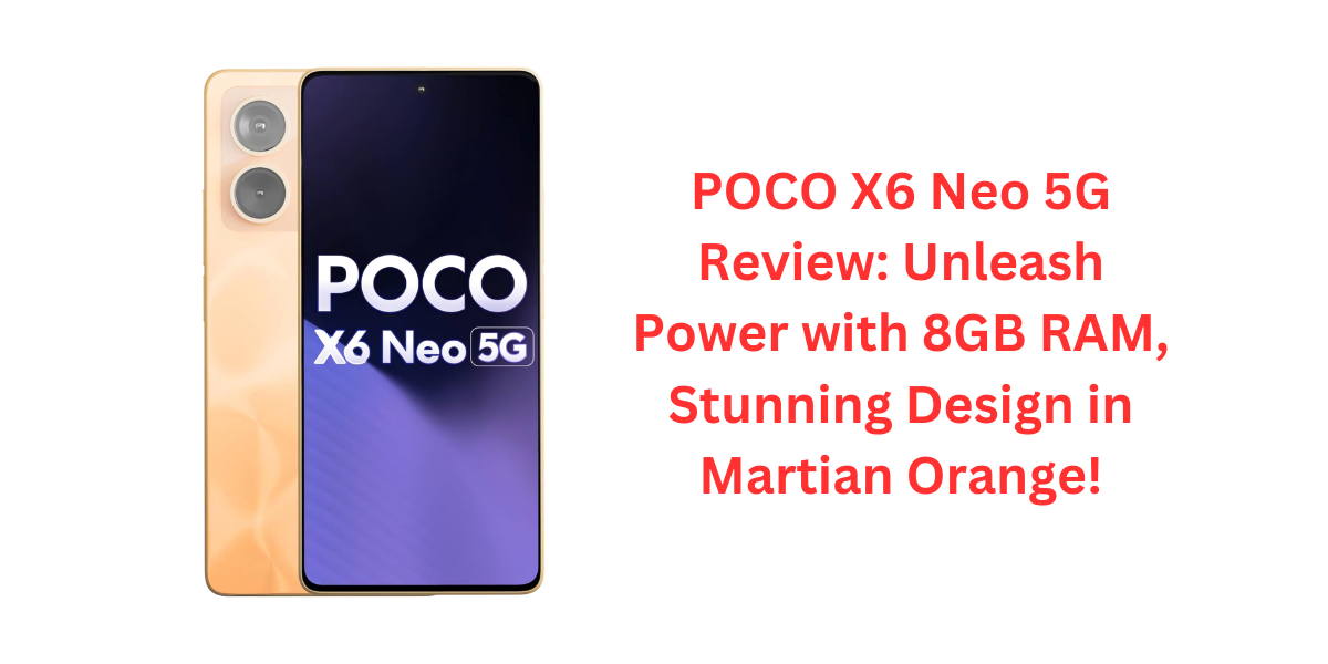 POCO X6 Neo 5G Review: Unleash Power with 8GB RAM, Stunning Design in ...