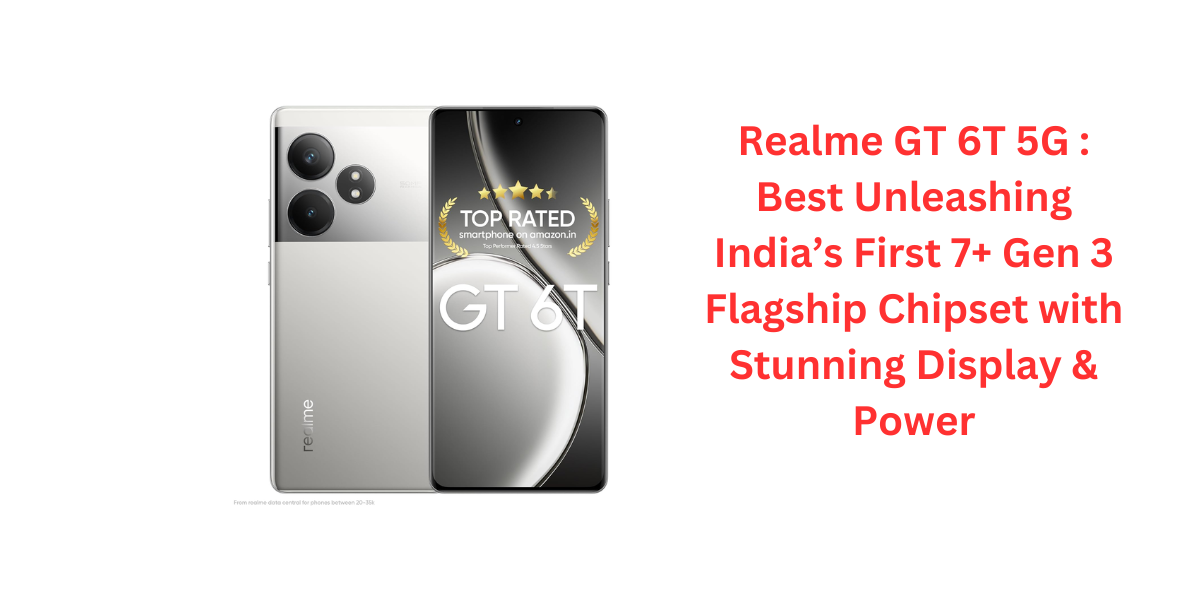 Realme GT 6T 5G : Best Unleashing India’s First 7+ Gen 3 Flagship ...