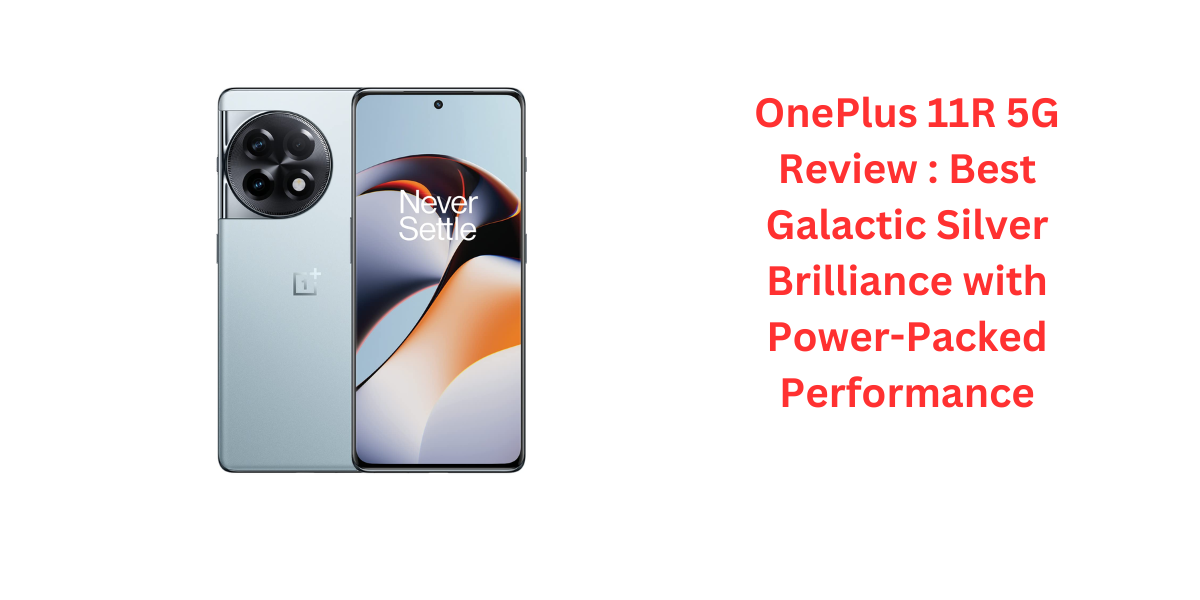 OnePlus 11R 5G Review : Best Galactic Silver Brilliance with Power ...