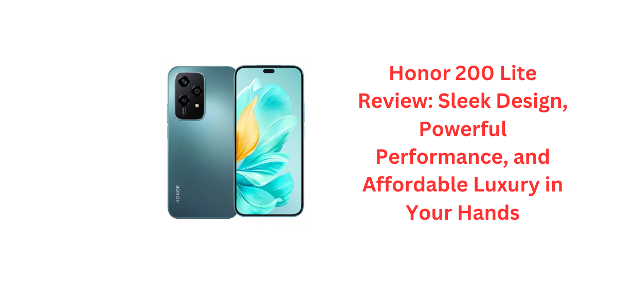 Honor 200 Lite Review: Sleek Design, Powerful Performance, and ...