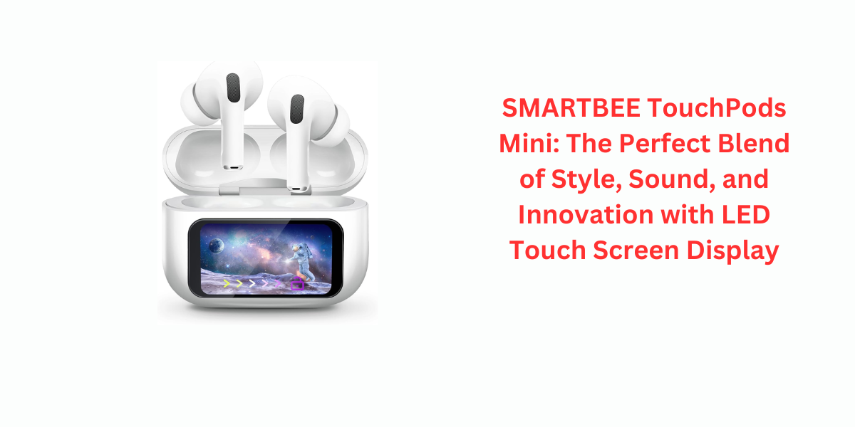 SMARTBEE TouchPods Mini: The Perfect Blend of Style, Sound, and Innovation with LED Touch Screen ...